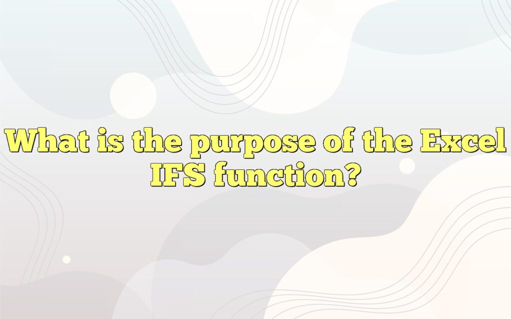 What Is The Purpose Of The Excel IFS Function?
