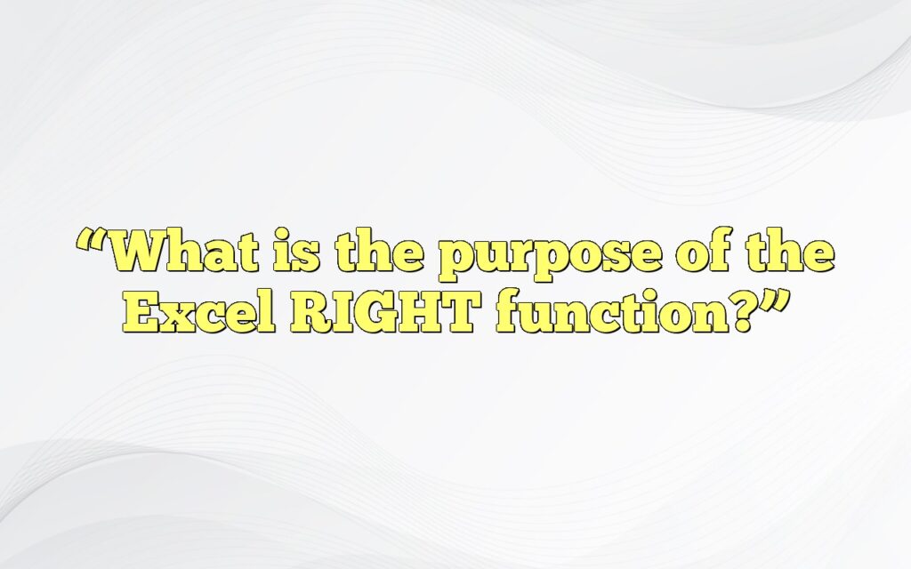 What Is The Purpose Of The Excel RIGHT Function?