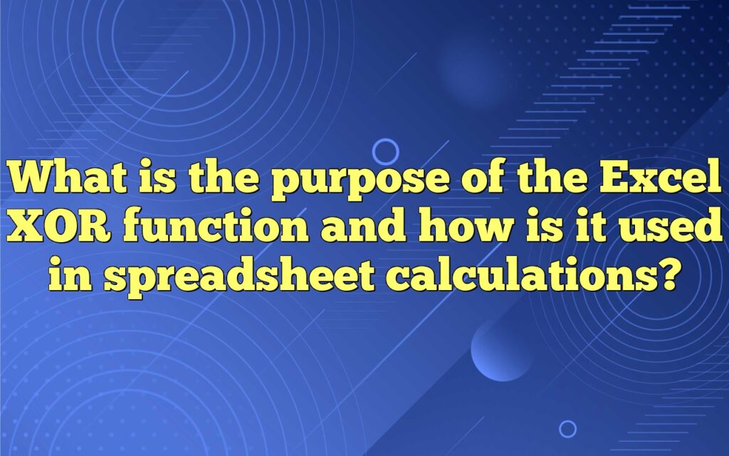 What Is The Purpose Of The Excel XOR Function And How Is It Used In ...