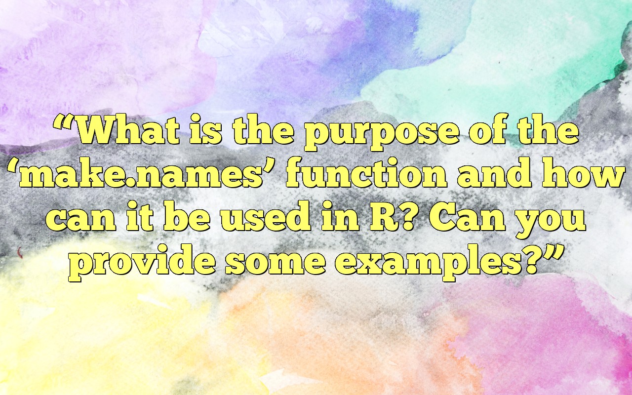 "What Is The Purpose Of The 'make.names' Function And How Can It Be ...