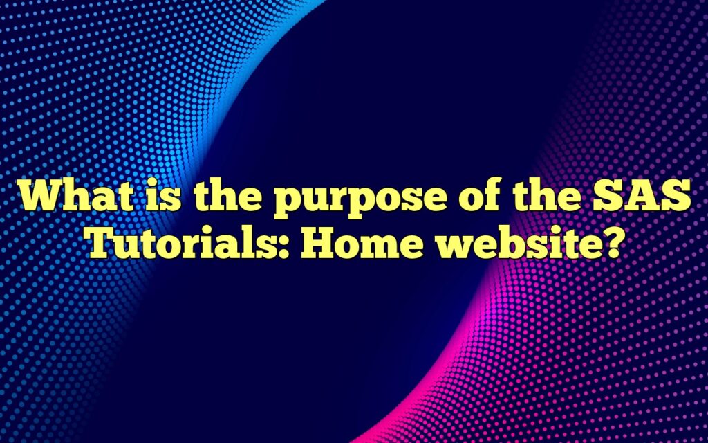 What Is The Purpose Of The SAS Tutorials: Home Website?
