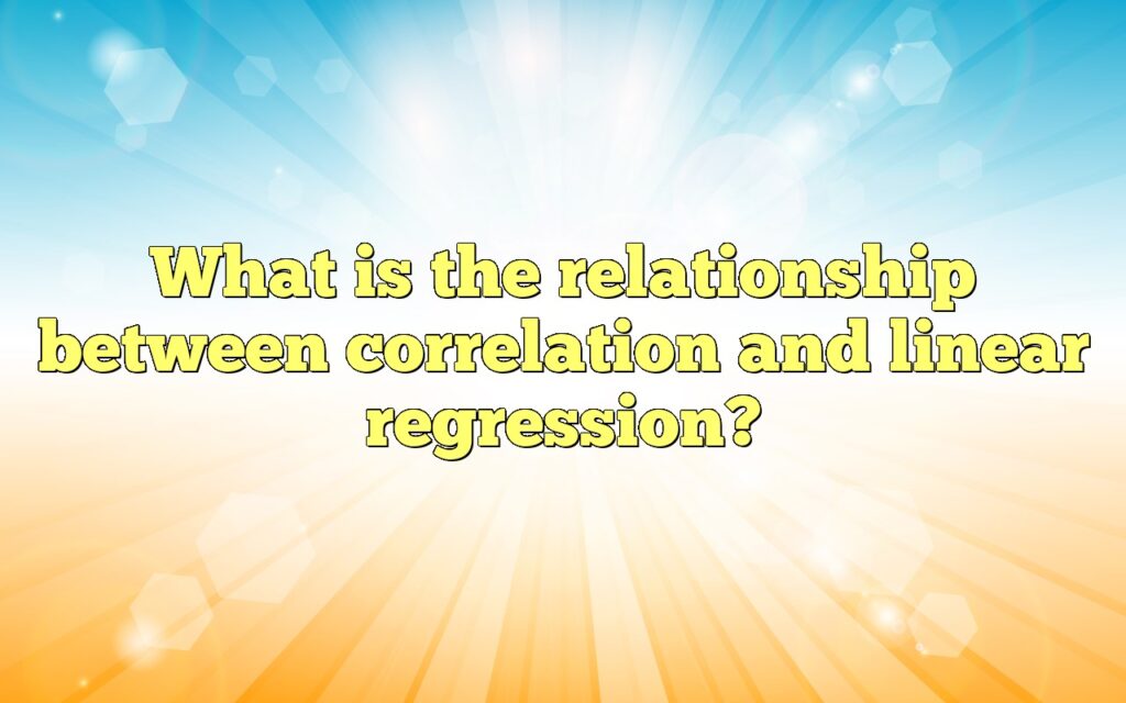 What Is The Relationship Between Correlation And Linear Regression?