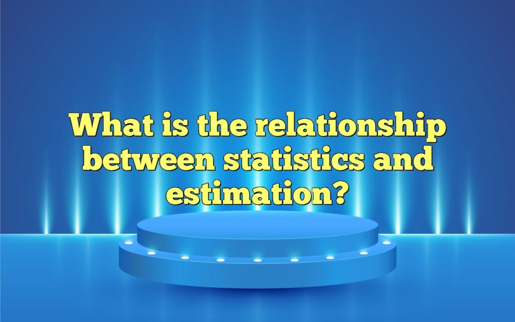 What Is The Relationship Between Statistics And Estimation?