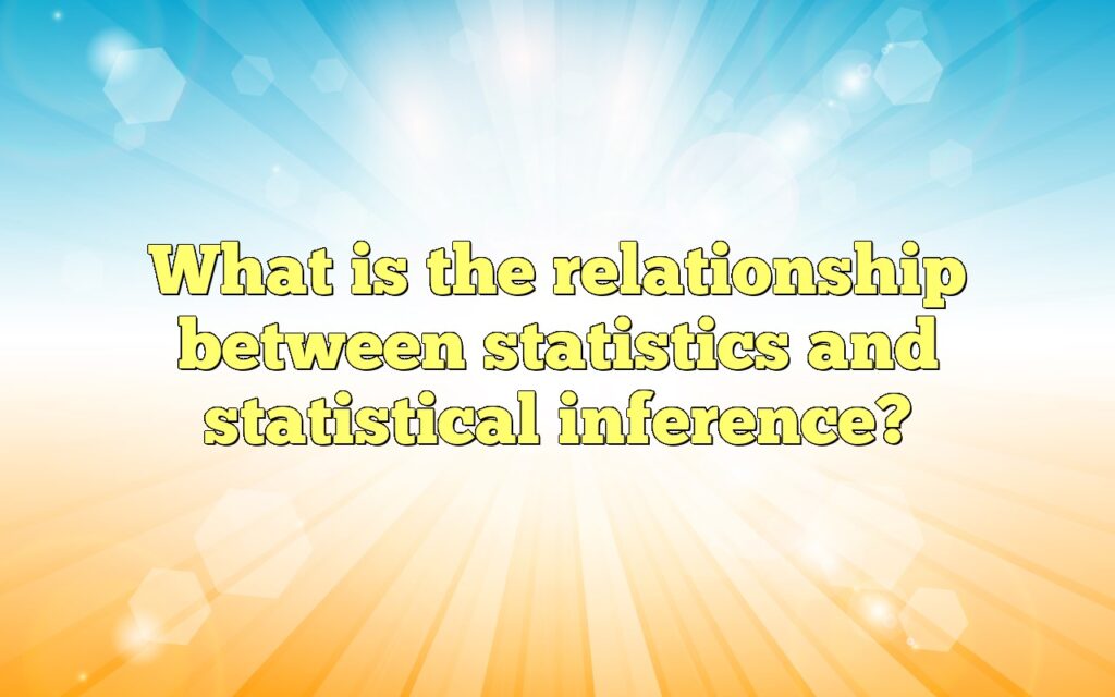 What Is The Relationship Between Statistics And Statistical Inference