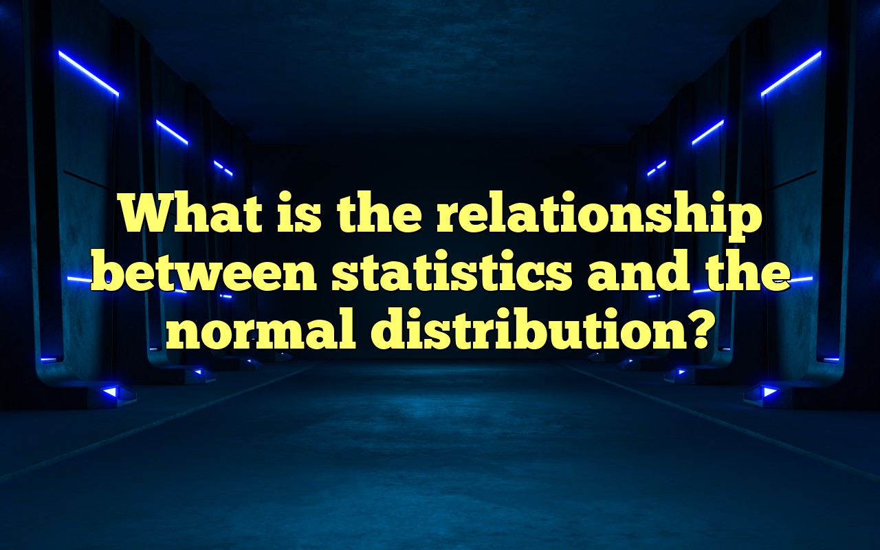 What Is The Relationship Between Statistics And The Normal Distribution?