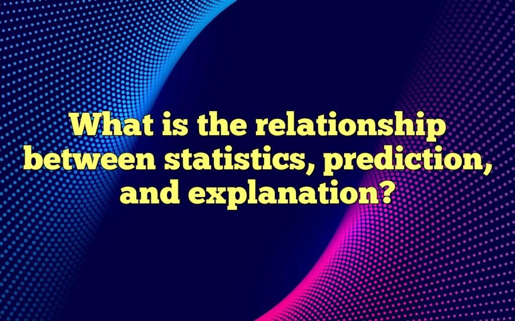 What Is The Relationship Between Statistics, Prediction, And Explanation?