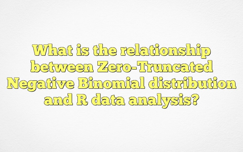 What Is The Relationship Between Zero Truncated Negative Binomial Distribution And R Data Analysis