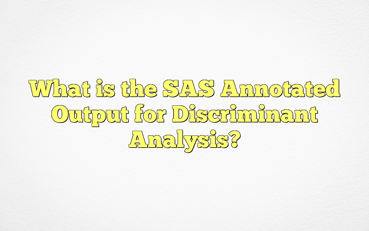 What Is The SAS Annotated Output For Discriminant Analysis?