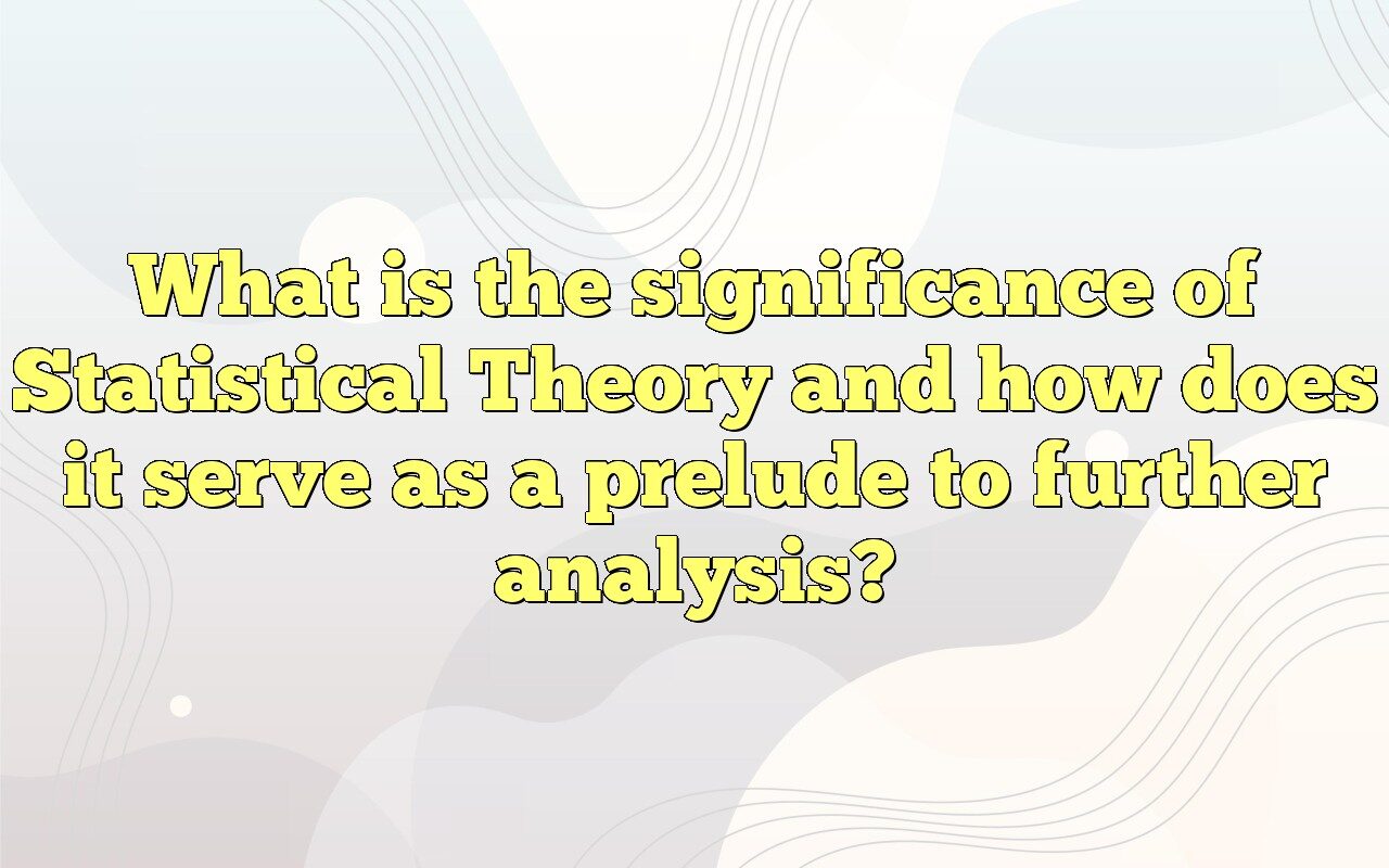 What Is The Significance Of Statistical Theory And How Does It Serve As ...