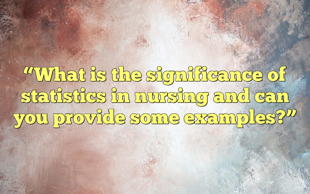 "What Is The Significance Of Statistics In Nursing And Can You Provide ...