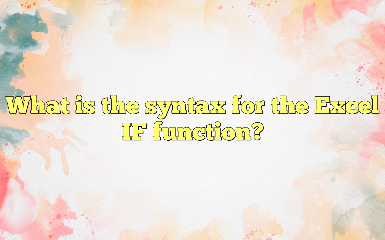What Is The Syntax For The Excel IF Function?