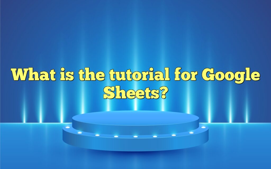 What Is The Tutorial For Google Sheets?