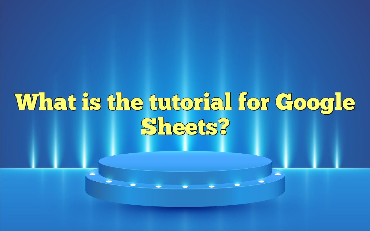 What Is The Tutorial For Google Sheets?
