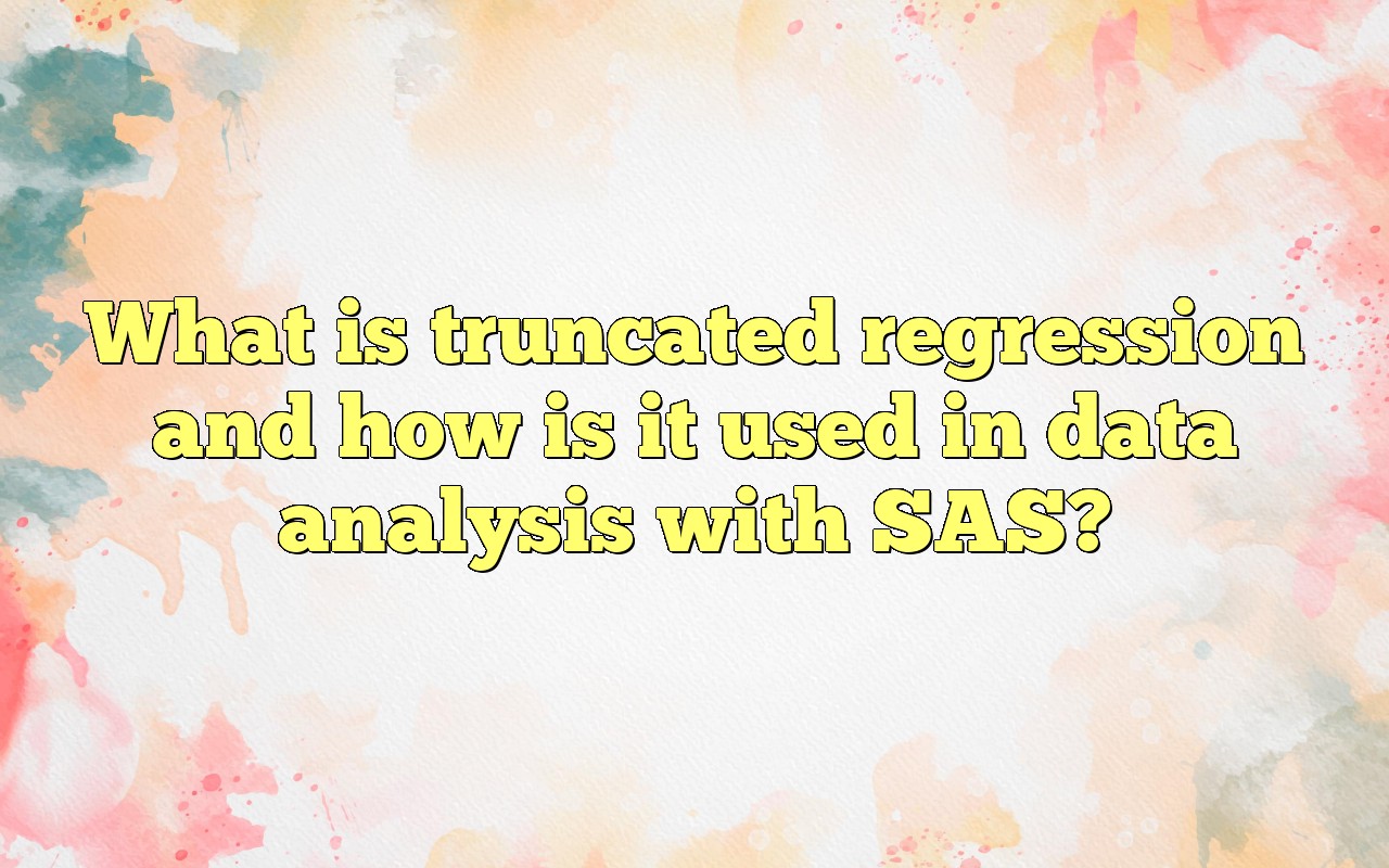 What Is Truncated Regression And How Is It Used In Data Analysis With Sas 5062