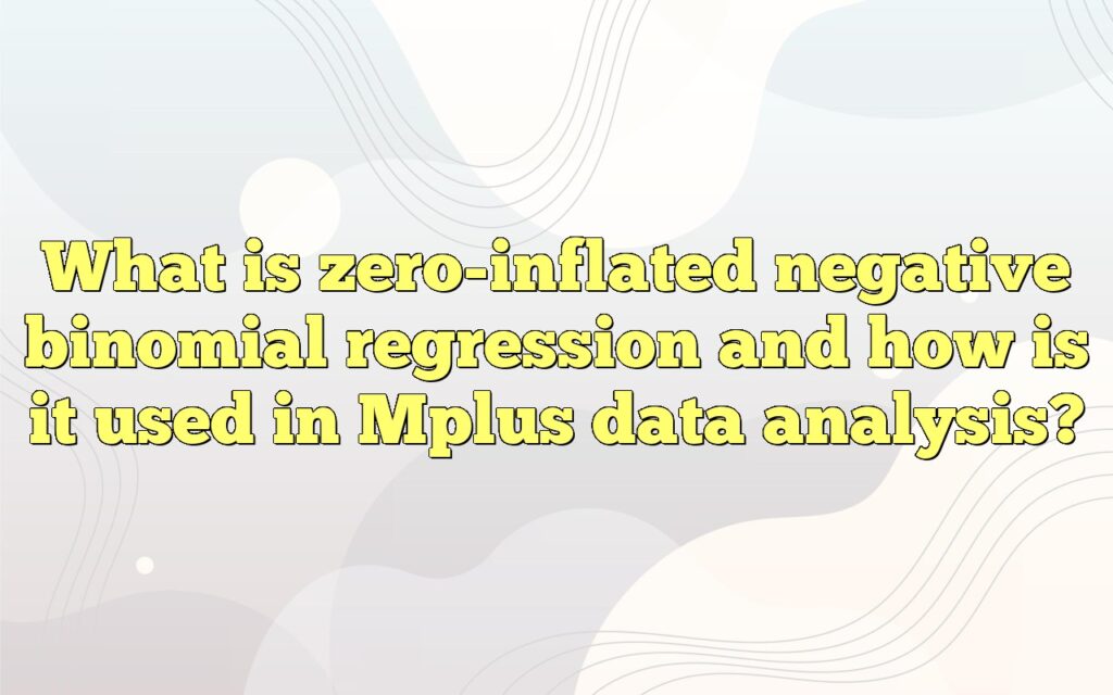 What Is Zero-inflated Negative Binomial Regression And How Is It Used In Mplus Data Analysis?