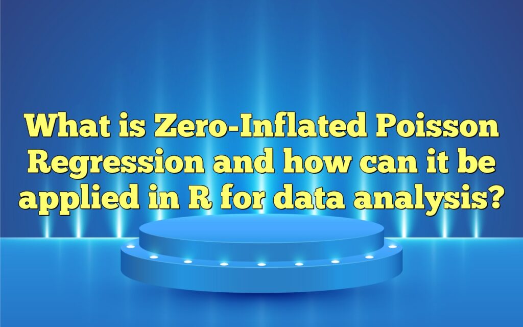 What Is Zero-Inflated Poisson Regression And How Can It Be Applied In R For Data Analysis?