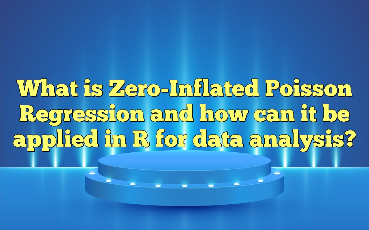 What Is Zero-Inflated Poisson Regression And How Can It Be Applied In R For Data Analysis?