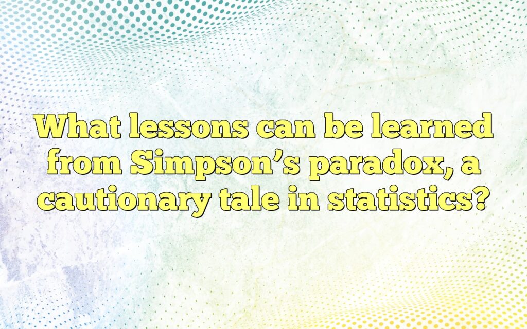 What Lessons Can Be Learned From Simpson's Paradox, A Cautionary Tale ...