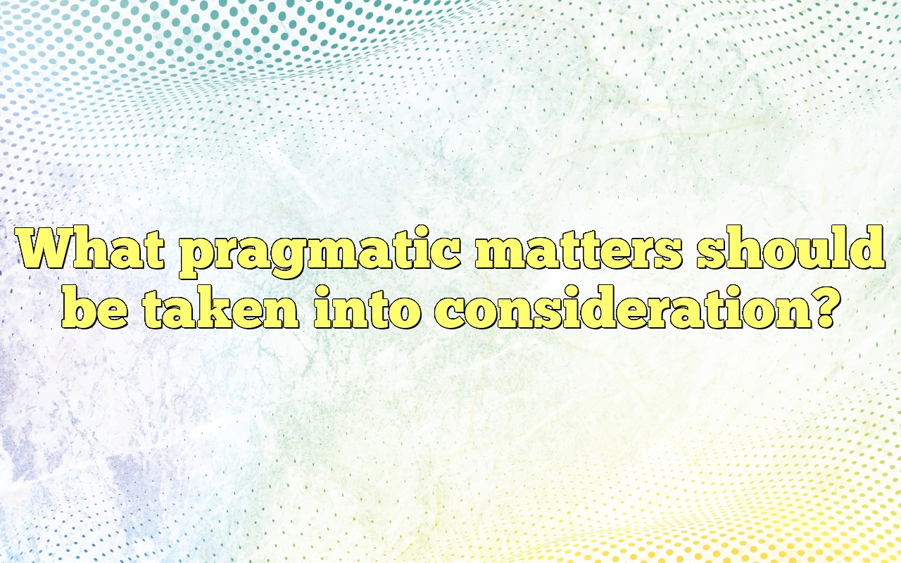 What Pragmatic Matters Should Be Taken Into Consideration?