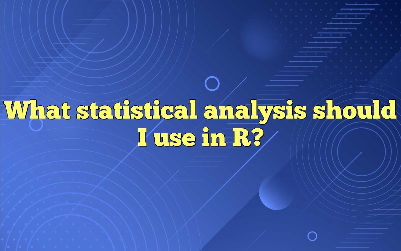 What Statistical Analysis Should I Use In R?