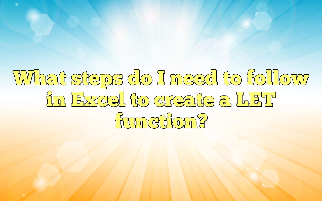 What Steps Do I Need To Follow In Excel To Create A LET Function?