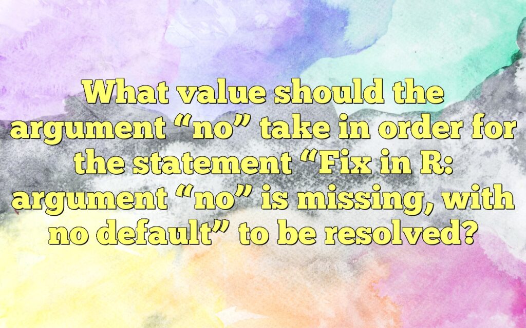 What Value Should The Argument "no" Take In Order For The Statement "Fix In R: Argument “no” Is ...