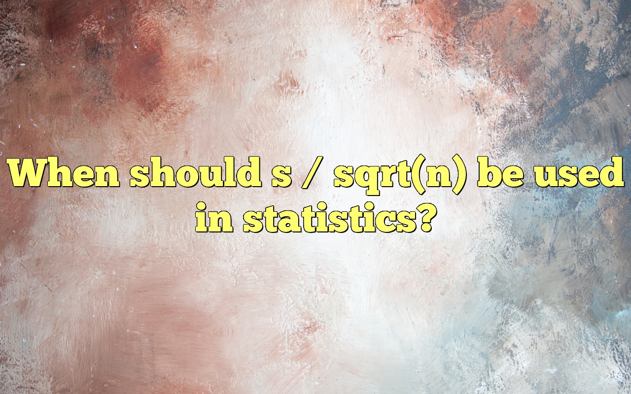 When Should S / Sqrt(n) Be Used In Statistics?