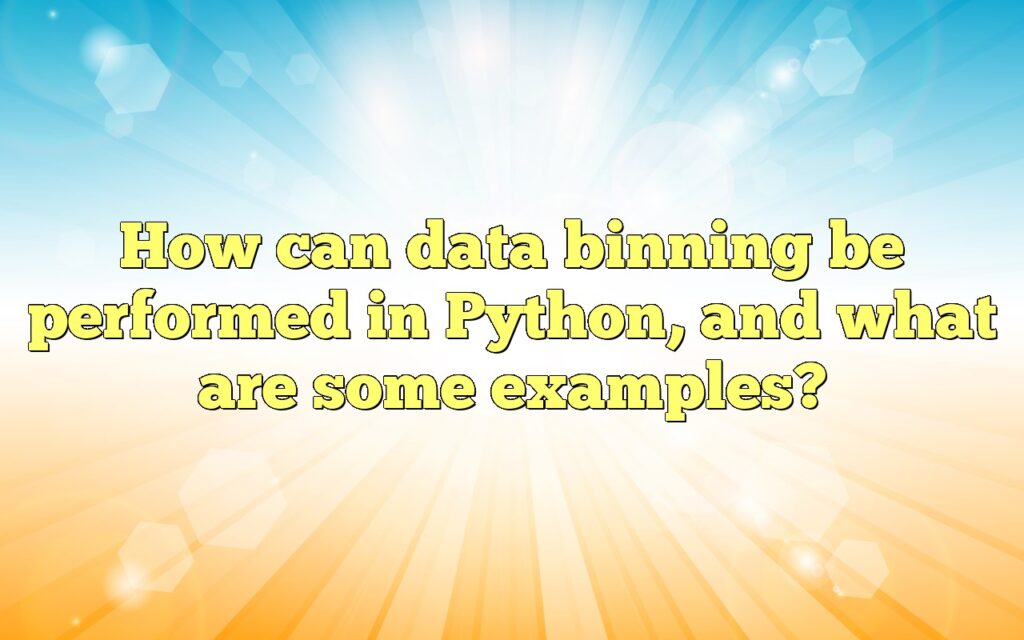 How Can Data Binning Be Performed In Python, And What Are Some Examples?