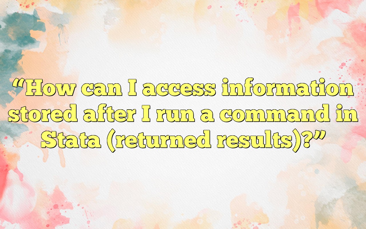 "How Can I Access Information Stored After I Run A Command In Stata ...