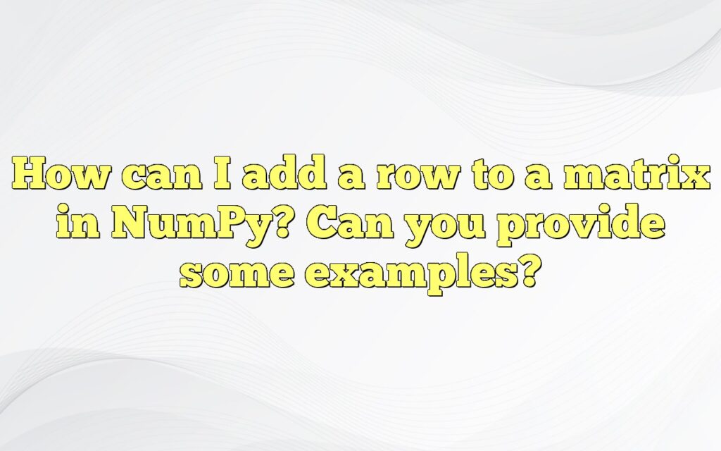 How Can I Add A Row To A Matrix In NumPy?
