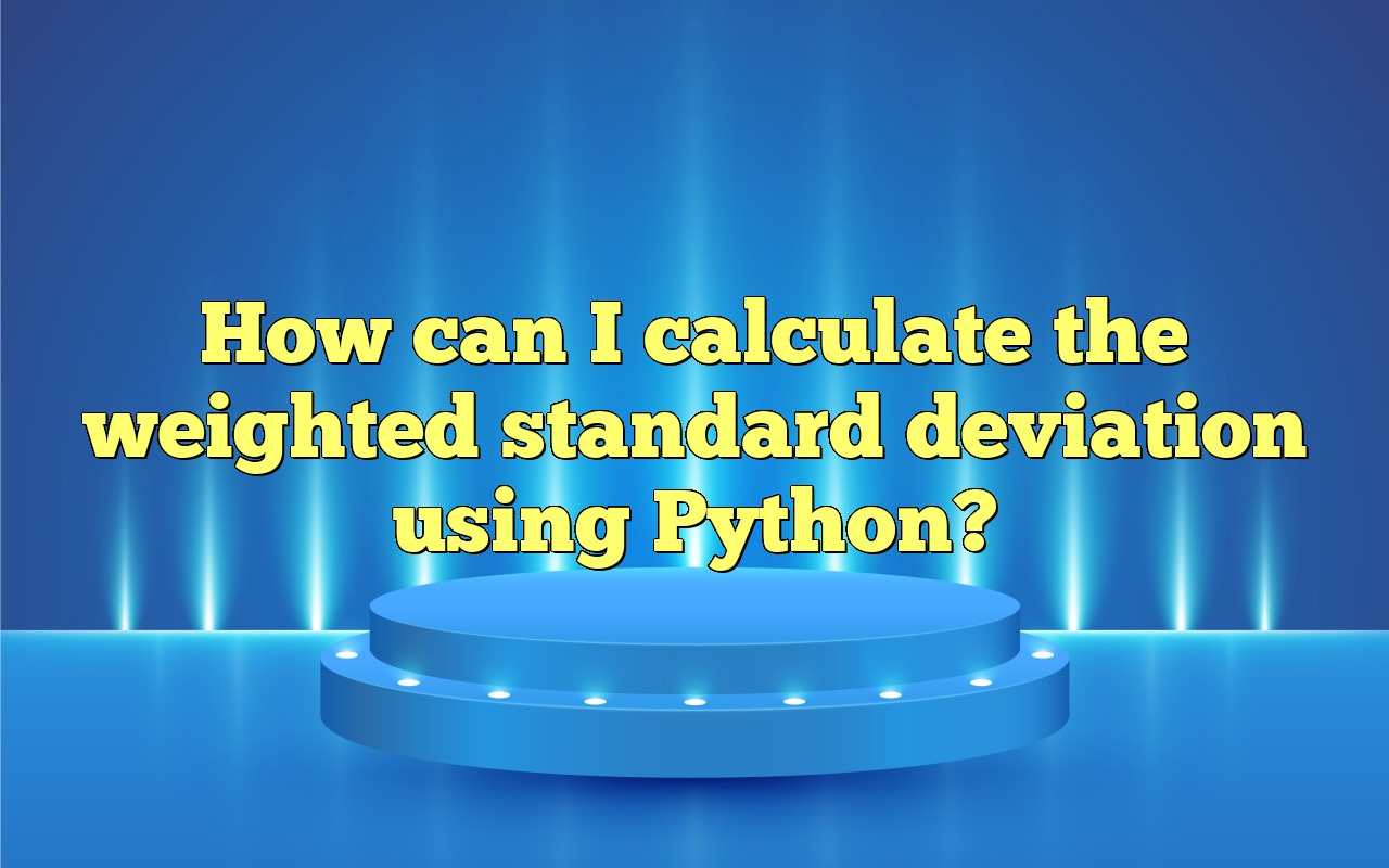 How Can I Calculate The Weighted Standard Deviation Using Python 2459