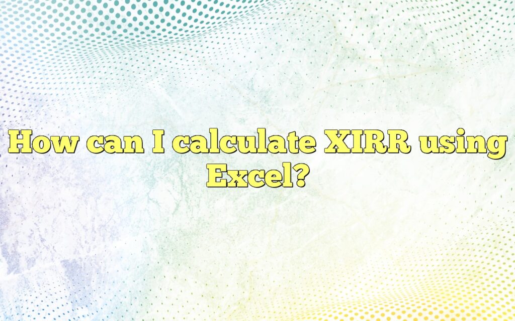 How Can I Calculate XIRR Using Excel?