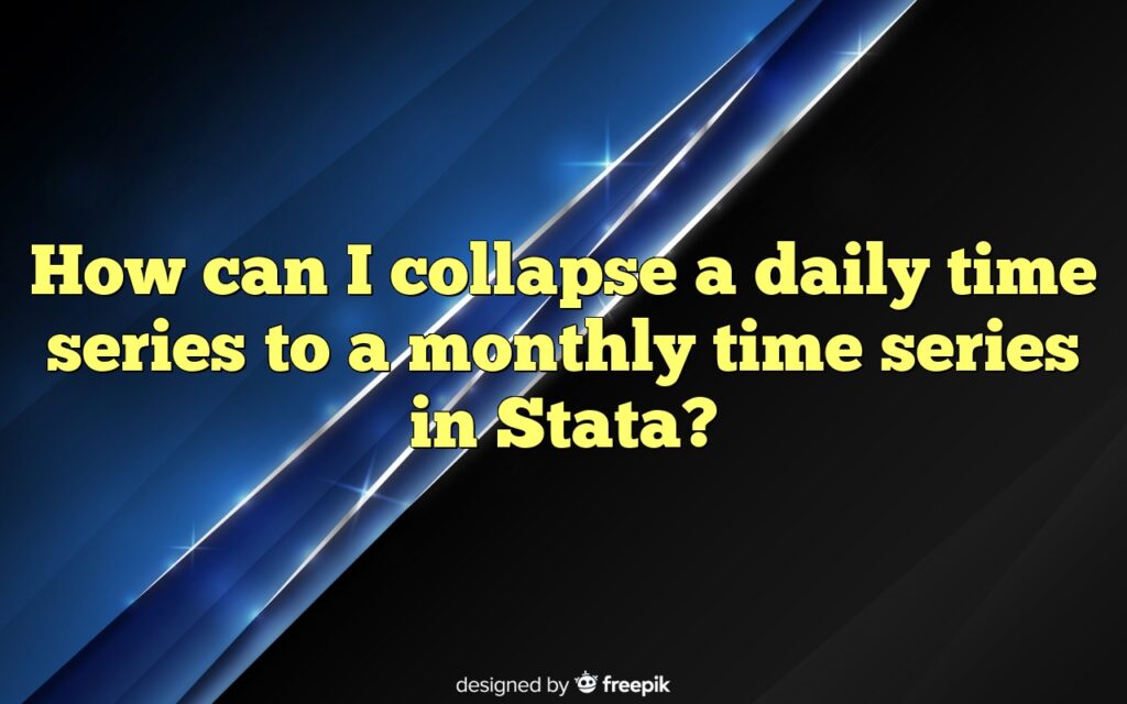 How Can I Collapse A Daily Time Series To A Monthly Time Series In Stata?