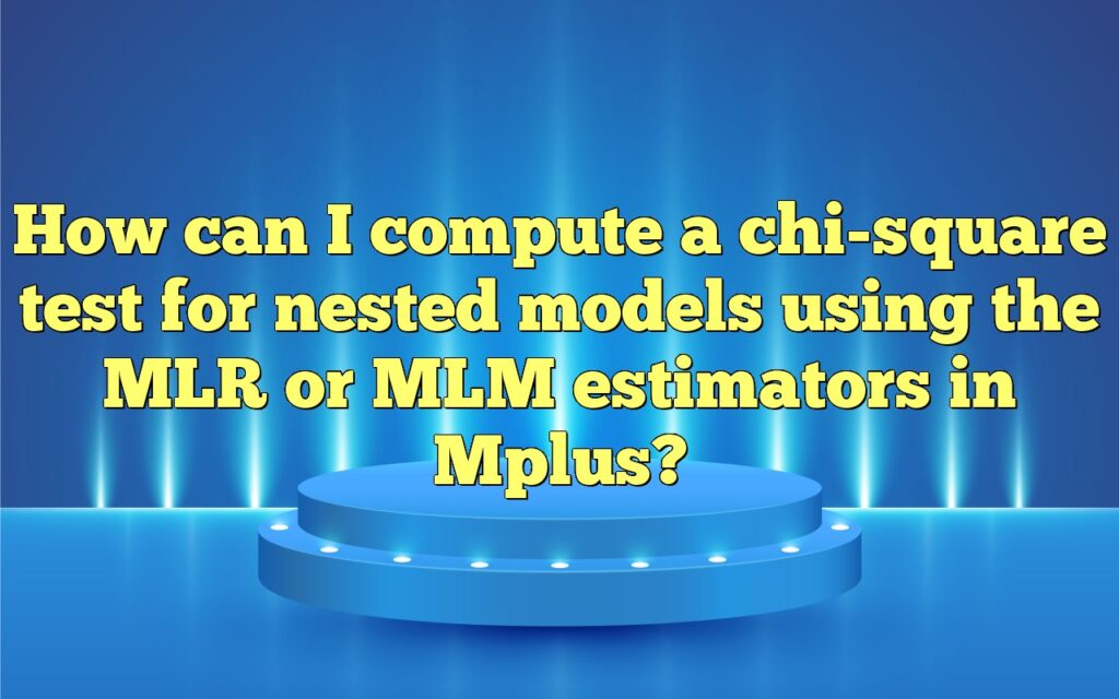 How Can I Compute A Chi-square Test For Nested Models Using The MLR Or ...