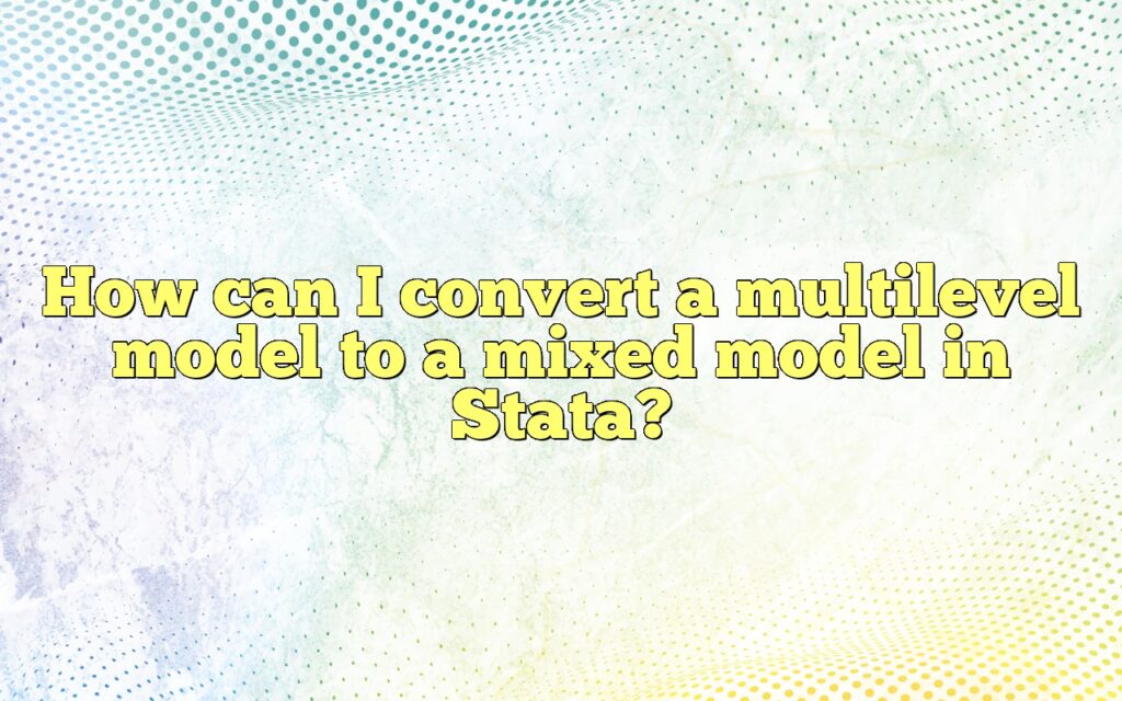 How Can I Convert A Multilevel Model To A Mixed Model In Stata?