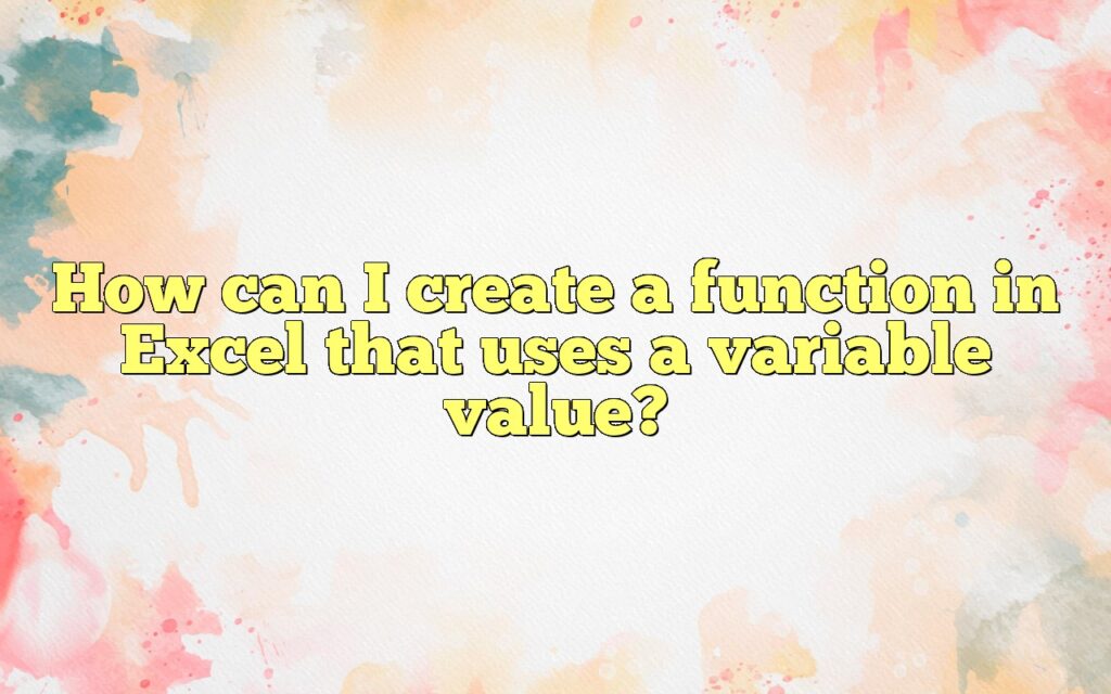 How Can I Create A Function In Excel That Uses A Variable Value?