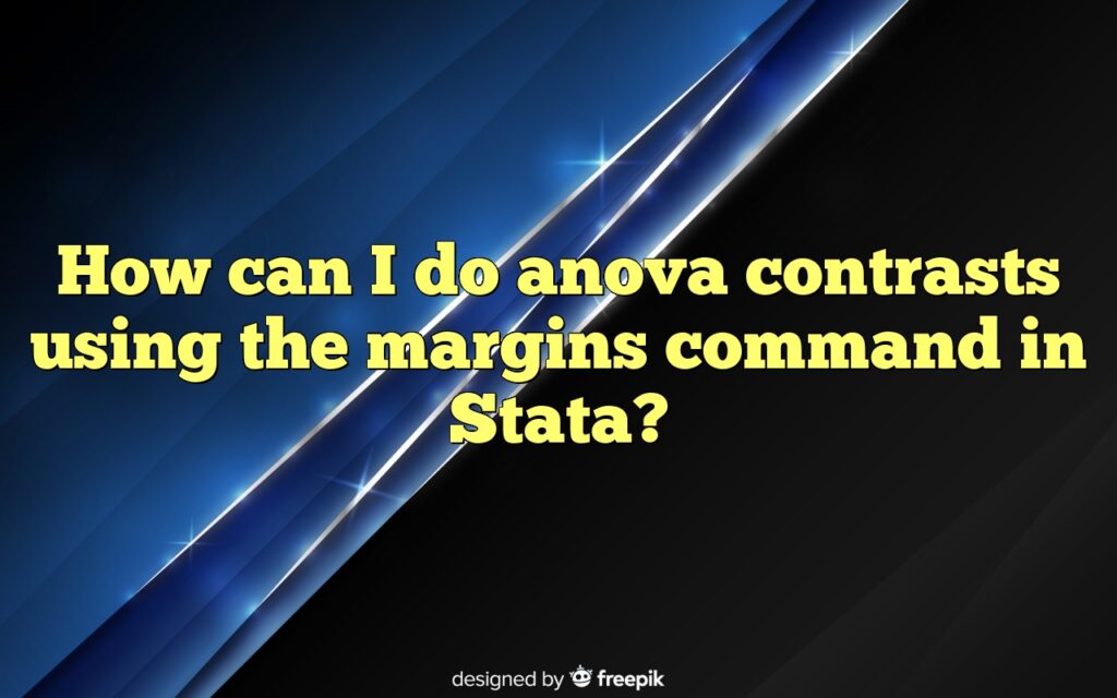 How Can I Do Anova Contrasts Using The Margins Command In Stata?