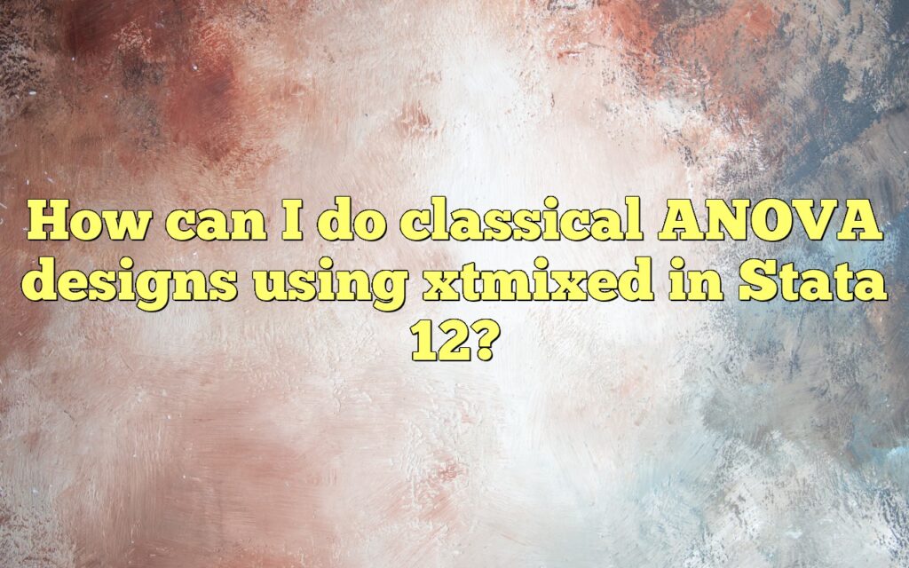 How Can I Do Classical ANOVA Designs Using Xtmixed In Stata 12?