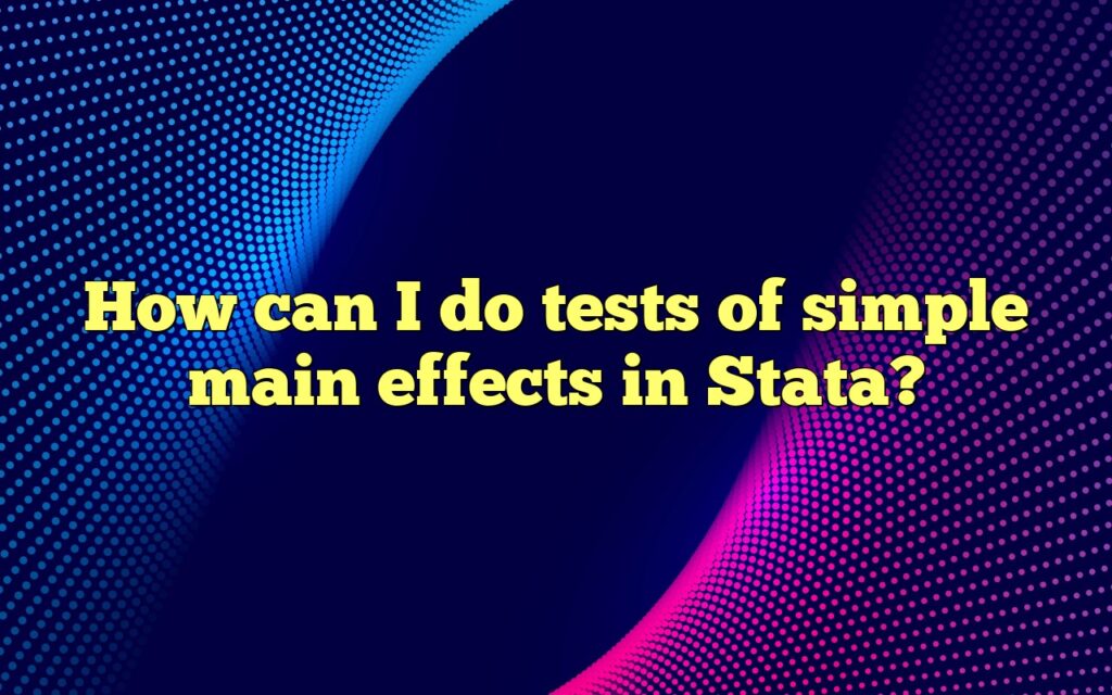 How Can I Do Tests Of Simple Main Effects In Stata