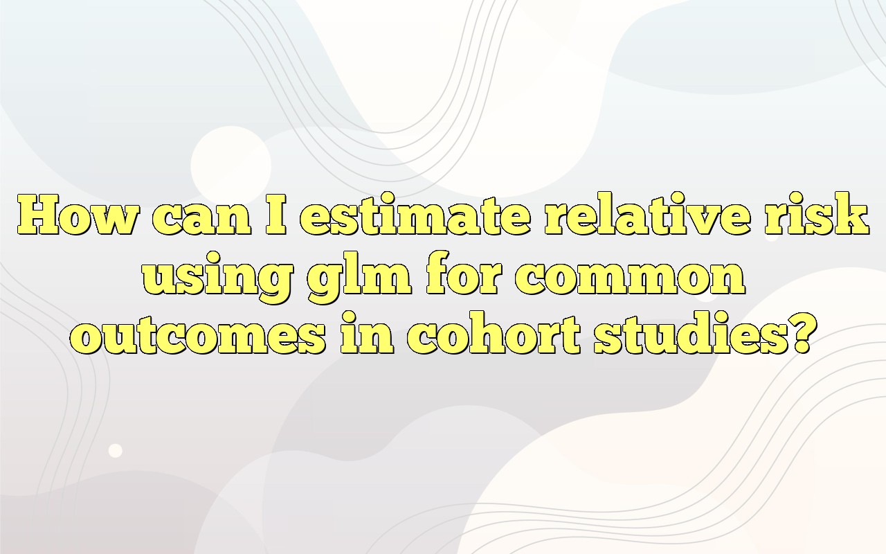 How Can I Estimate Relative Risk Using Glm For Common Outcomes In ...