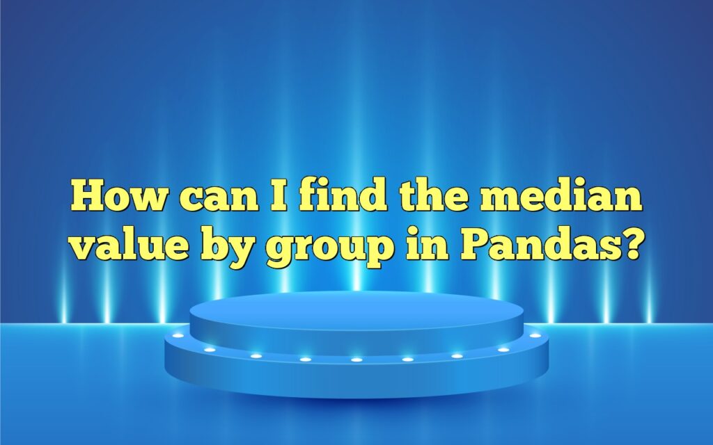 How Can I Find The Median Value By Group In Pandas?