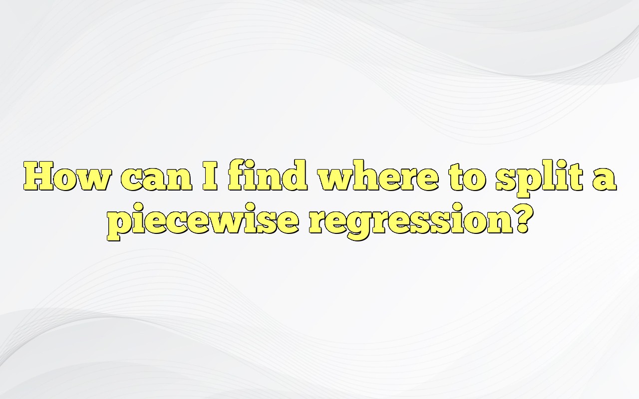 How Can I Find Where To Split A Piecewise Regression 