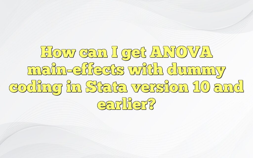 How Can I Get ANOVA Main-effects With Dummy Coding In Stata Version 10 And Earlier?