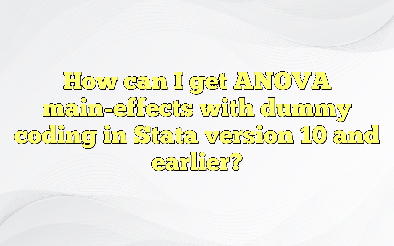 How Can I Get Anova Main Effects With Dummy Coding In Stata Version 10 And Earlier