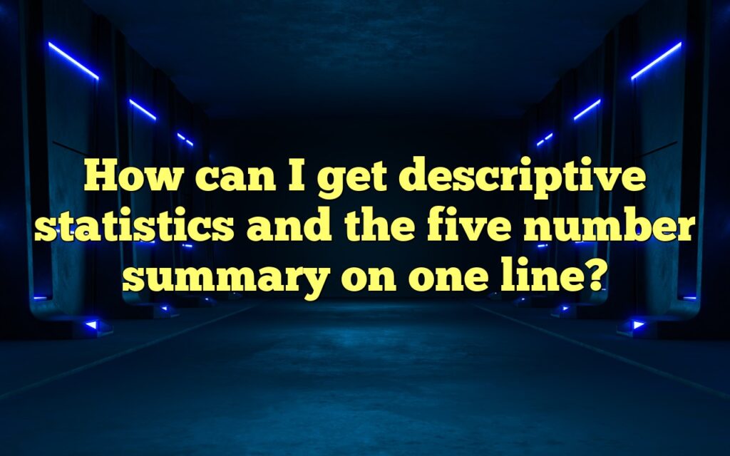 How Can I Get Descriptive Statistics And The Five Number Summary On One ...