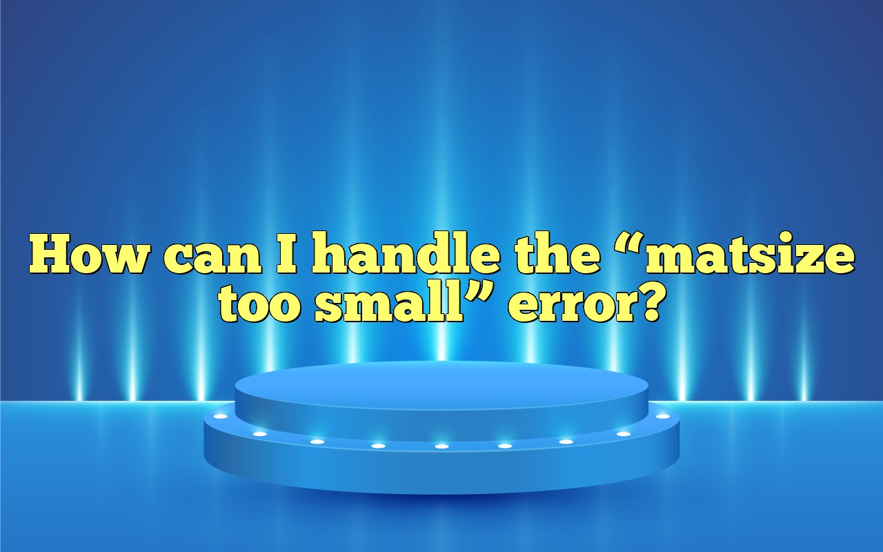 How Can I Handle The "matsize Too Small" Error?