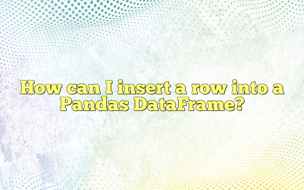 How Can I Insert A Row Into A Pandas DataFrame?