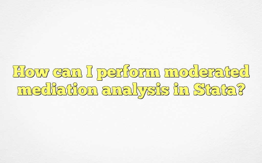 How Can I Perform Moderated Mediation Analysis In Stata?