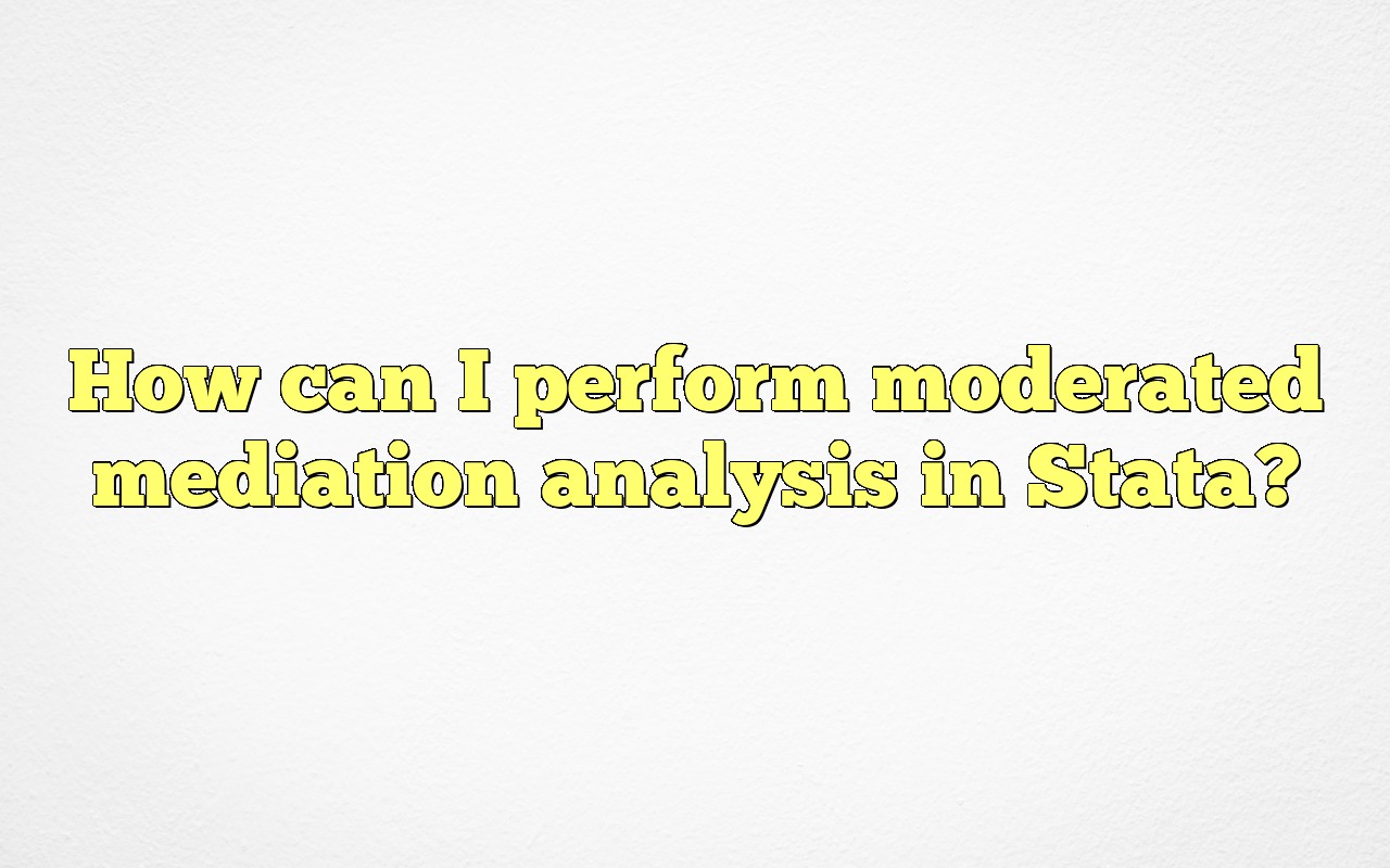 How Can I Perform Moderated Mediation Analysis In Stata?