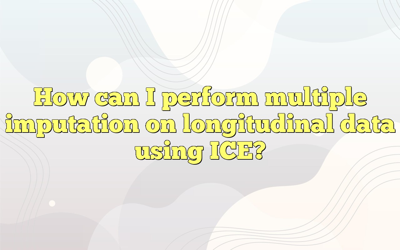 How Can I Perform Multiple Imputation On Longitudinal Data Using ICE?